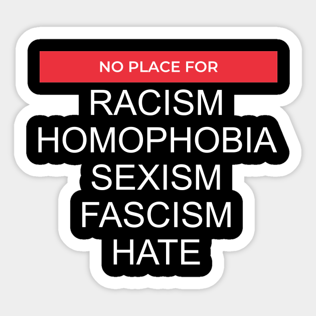 No Place for Racism Homophobia Sexism Fascism Hate - No Racism ...