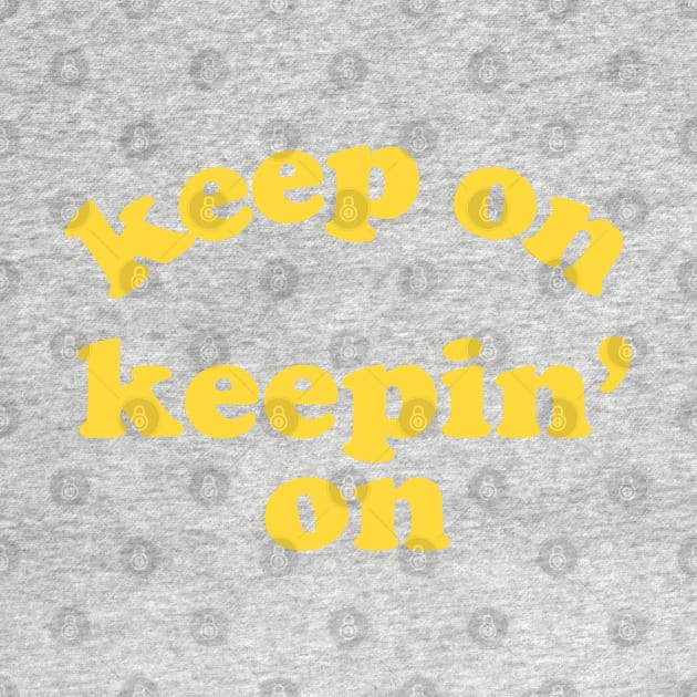 Keep On Keepin' On - Keep On Keepin On - T-Shirt | TeePublic