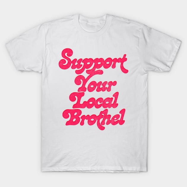 Support Your Local Brothel - Support Your Local - T-Shirt | TeePublic