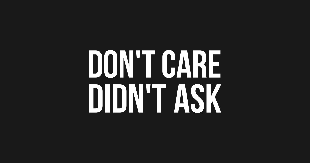 Don't Care Didn't Ask sassy rude joke - Sarcastic - T-Shirt | TeePublic Don't Care Didn't Ask sassy rude joke - Sarcastic - T-Shirt | TeePublic