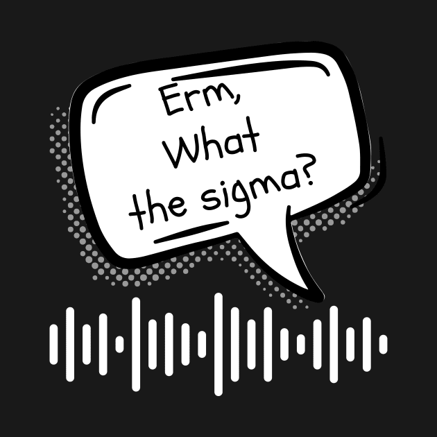 Erm, What The Sigma? Meme, Funny memes - Tiktok Meme - T-Shirt | TeePublic
