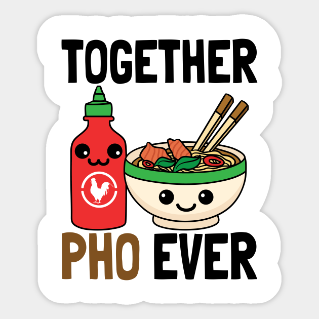 Pho Shirt - Together Pho Ever - Pho - Sticker | TeePublic