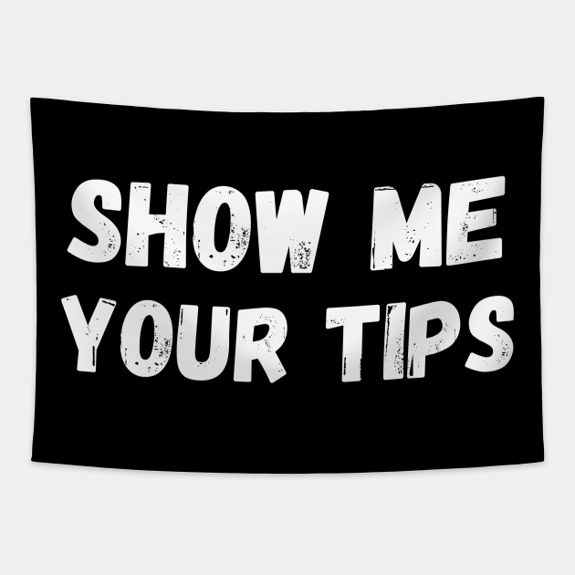 show me your tips - Show Me Your Tips - Tapestry | TeePublic