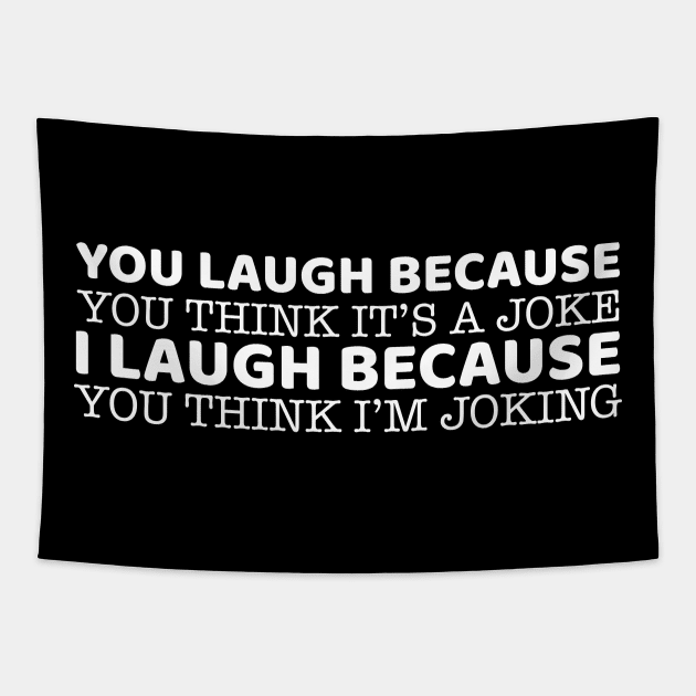 You Laugh Because You Think It's A Joke - Hilarious - Tapestry | TeePublic You Laugh Because You Think It's A Joke - Hilarious - Tapestry | TeePublic