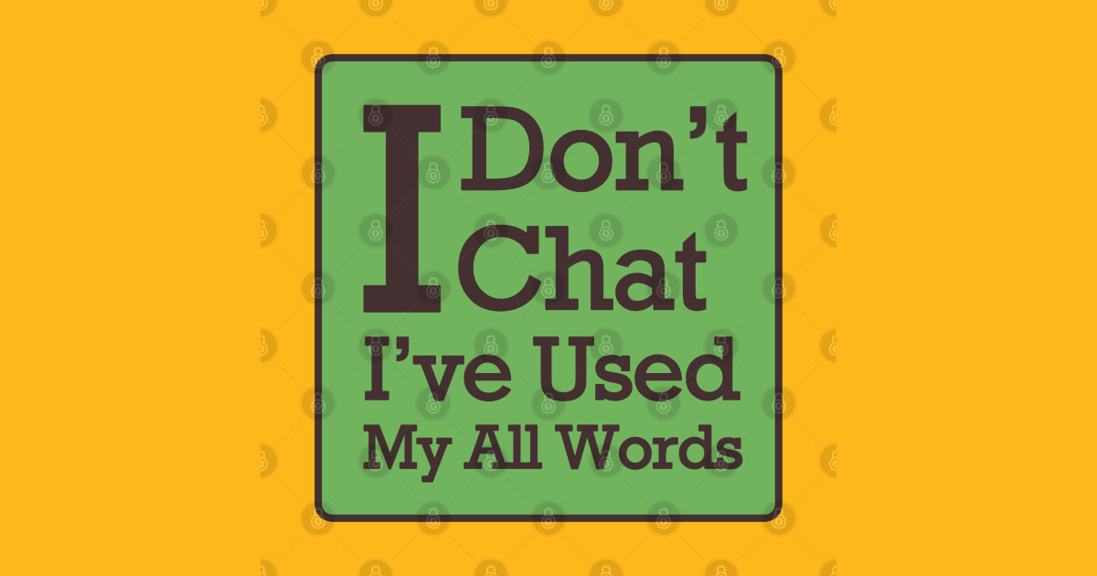 I Don't Chat. I've Used Up All My Words - I Dont Chat Ive Used Up All ...
