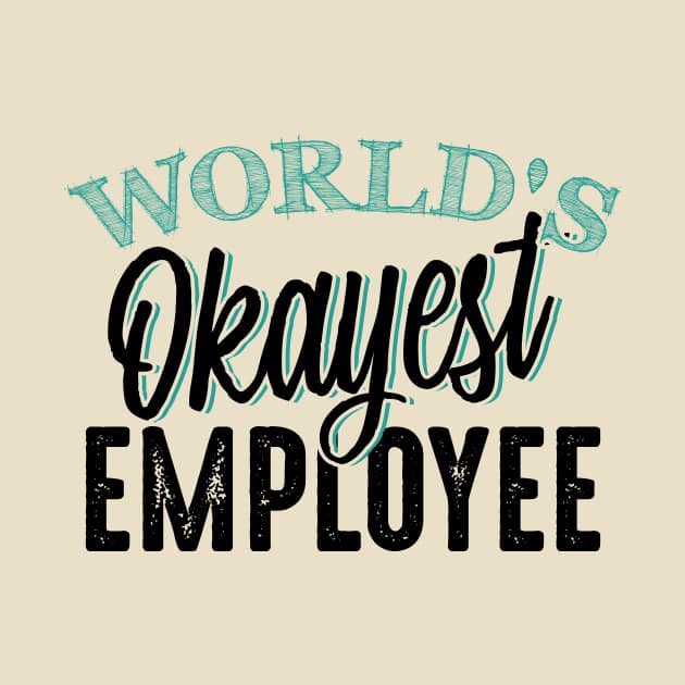 World's Okayest Employee - Funny Work Quotes - T-Shirt | TeePublic