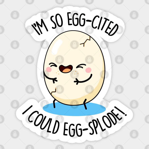 I'm So Eggscited I Could Eggsplode Cute Egg Pun - Egg Pun - Sticker ...