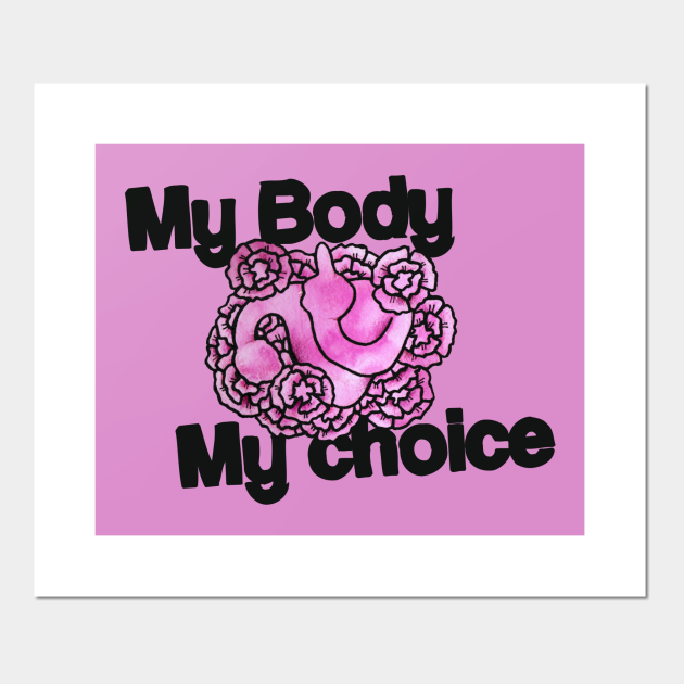 My Body My Choice - My Body My Choice - Posters and Art Prints | TeePublic