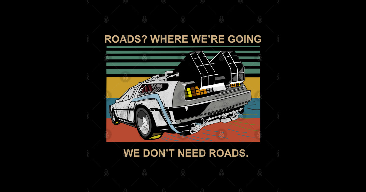Where We're Going, We Don't Need Roads - Back To The Future - Posters and Art Prints | TeePublic