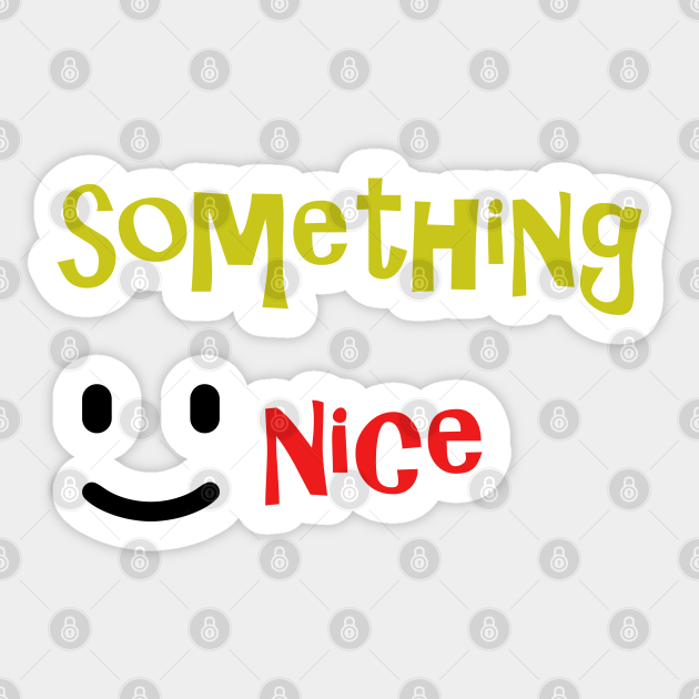 something nice - Something Nice - Sticker | TeePublic