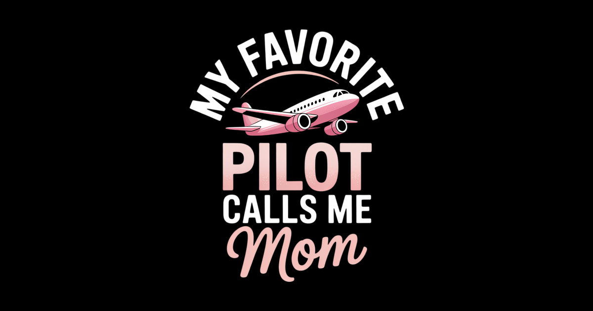 Pilot Mom Mother Son Daughter My Favorite Pilot Calls Me - Pilot Mom ...