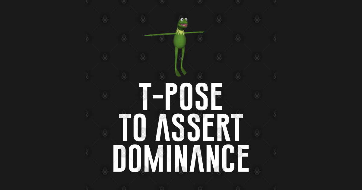 T-Pose To Assert Dominance - Meme - T-Shirt | TeePublic