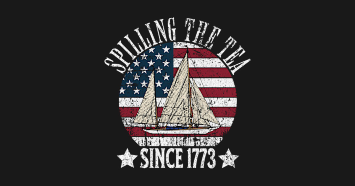 A Ship With American Flag Spilling The Tea Since 1773 - Ship With ...
