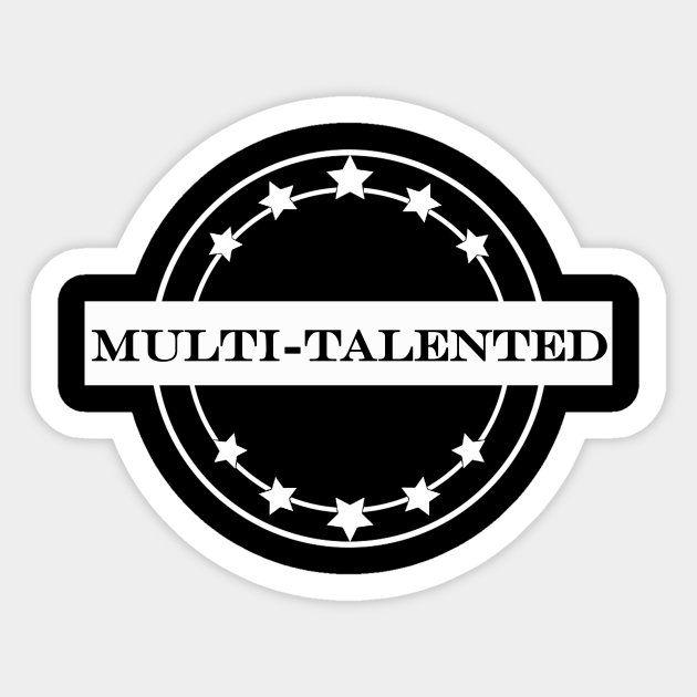 multi talented - Talented - Sticker | TeePublic