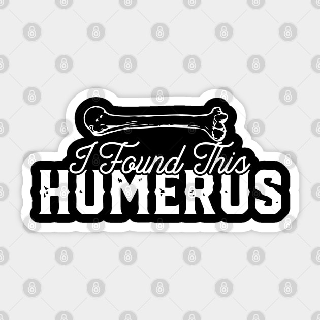 I Found This Humerus - Humerus - Sticker | TeePublic