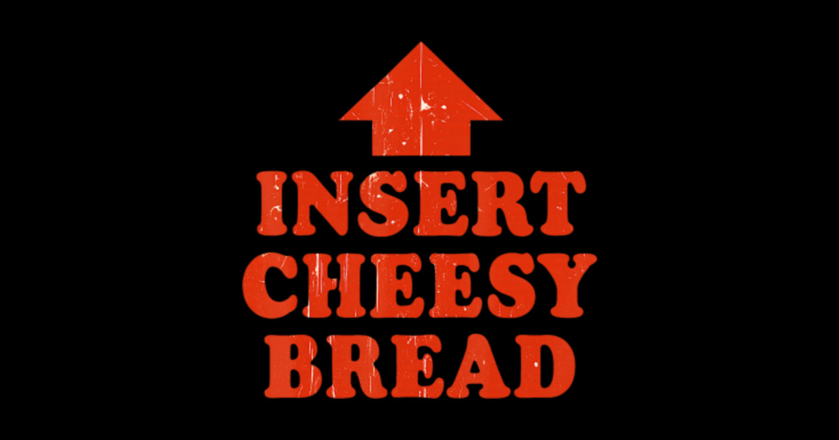 Insert Cheesy Bread Meme Style Bold Food Humor Design For Kids - Cheesy ...
