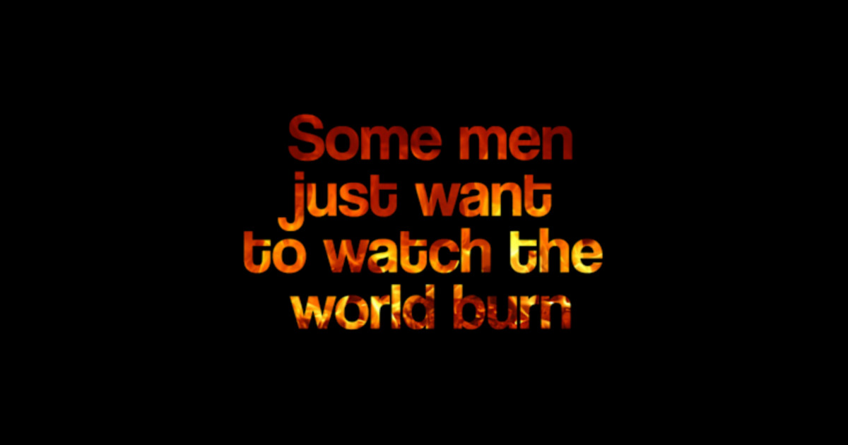 Some Men Just Want To Watch The World Burn Classic - Some Men Just Want ...