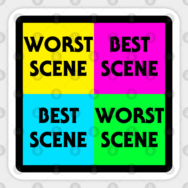 WORST SCENE BEST SCENE 4 - Worst Scene Best Scene - Sticker | TeePublic