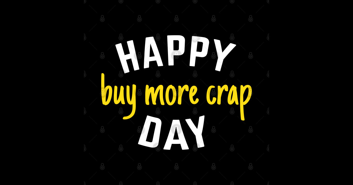 Happy Buy More Crap Day - Anti Holiday - Sticker | TeePublic