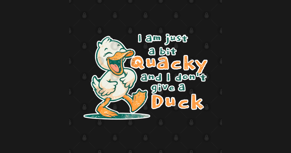 I am just a bit quacky and I don't give a Duck - Ducks - T-Shirt | TeePublic