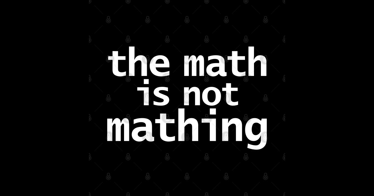 The Math is Not Mathing - Funny Sayings - Sticker | TeePublic