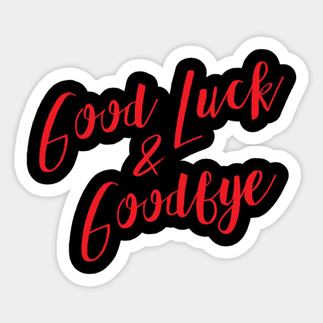 Good Luck and Goodbye - Goodbye Awesome Gift - Sticker | TeePublic