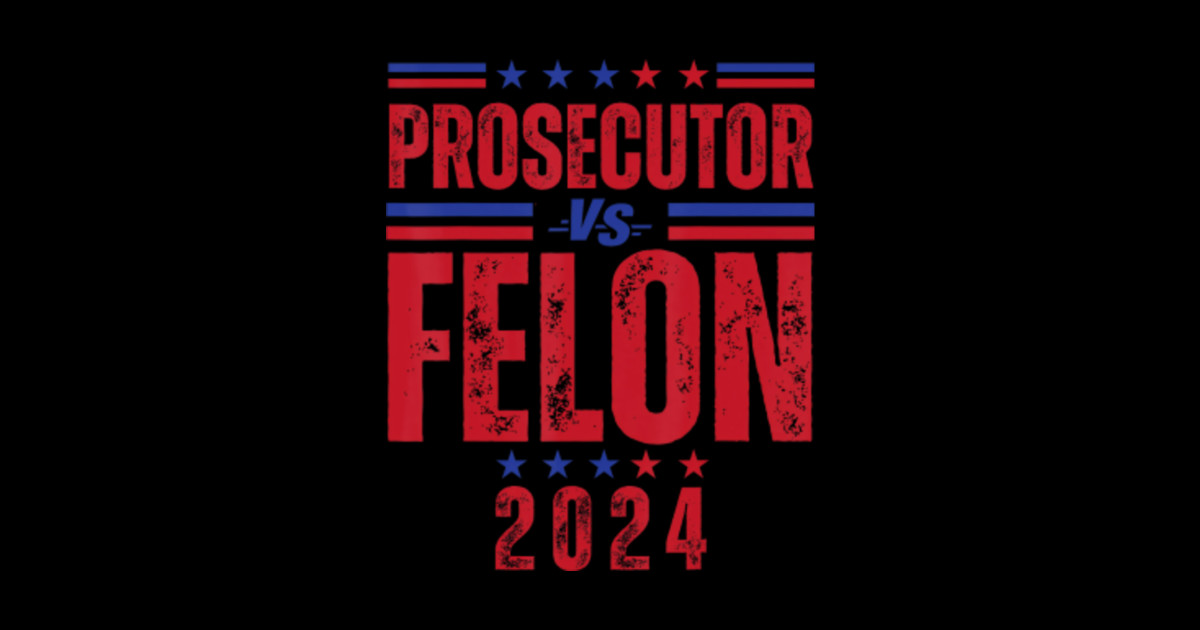 Prosecutor Vs Felon 2024 Election - Prosecutor Vs Felon - Posters and ...