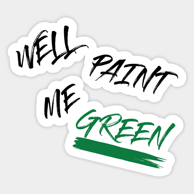 Well paint me green cool modern design - Green - Sticker | TeePublic