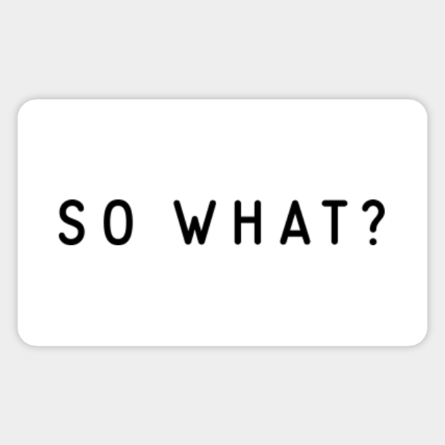 So what? - So What - Sticker | TeePublic