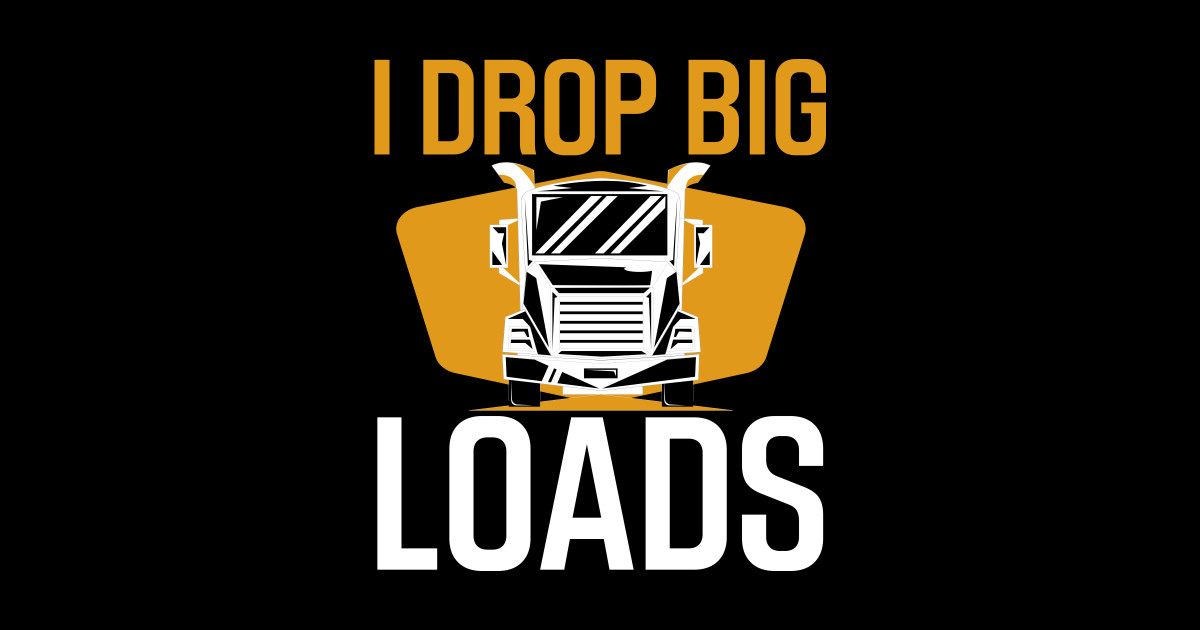 I Drop Big Loads - I Drop Big Loads - Sticker | TeePublic