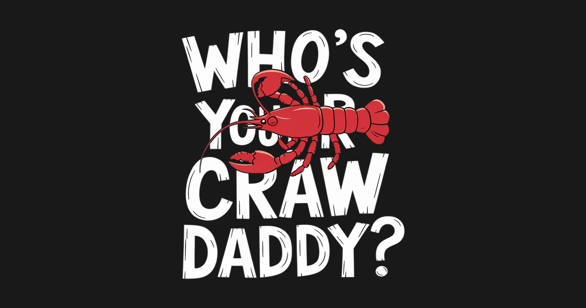 Who's Your Craw Daddy Crawfish Boil Cajun Men - Whos Your Craw Daddy ...