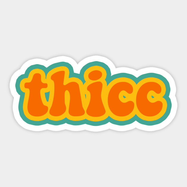 Thicc - Thicc - Sticker | TeePublic