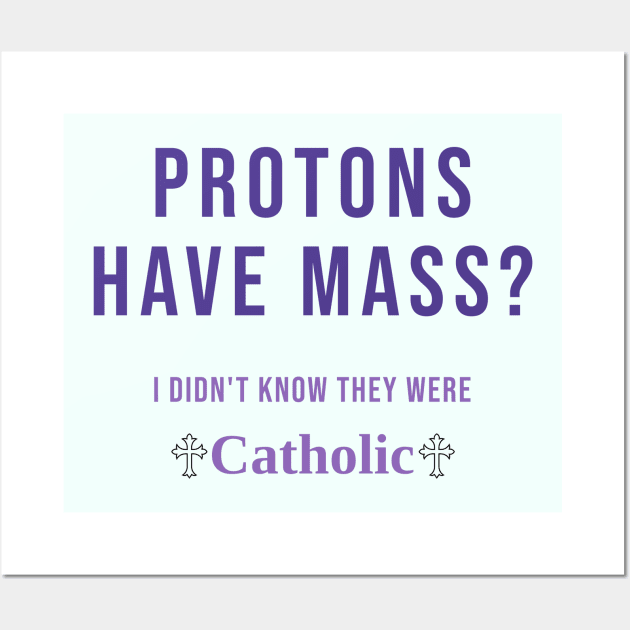Protons Have Mass? I didn't know they were Catholic - Meme - Posters ...