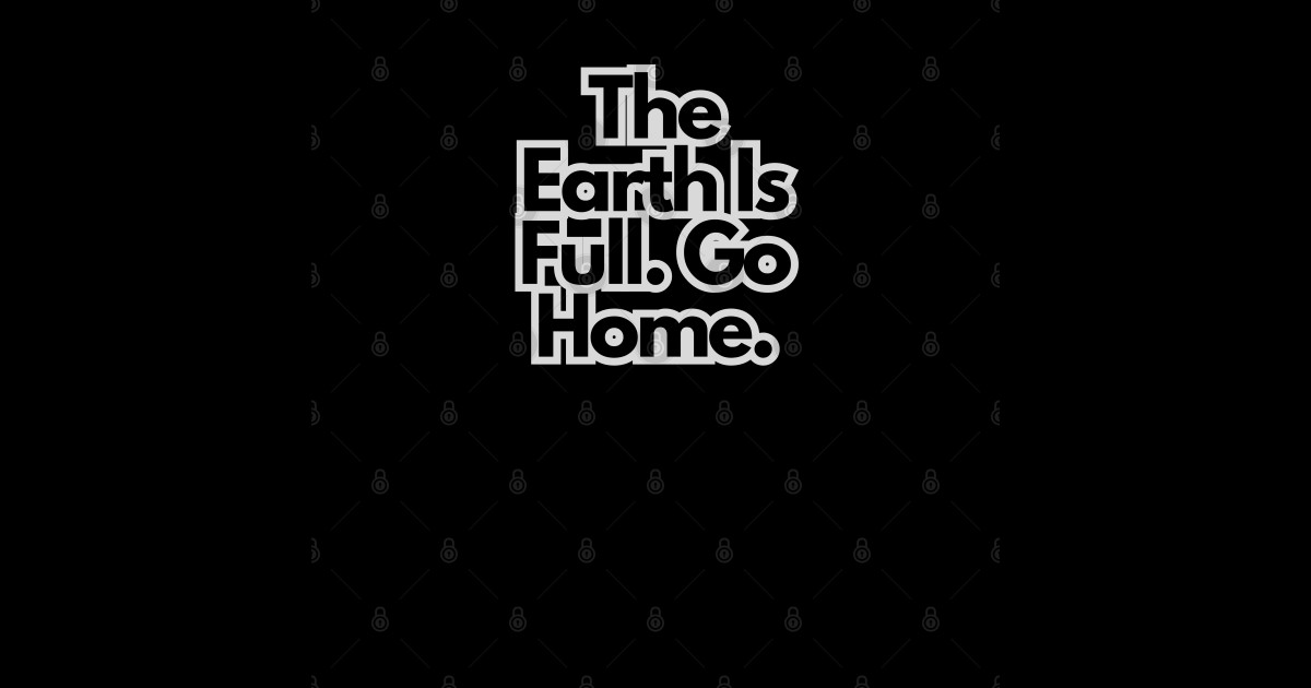 The earth is full. Go Home. - Go Home - Sticker | TeePublic