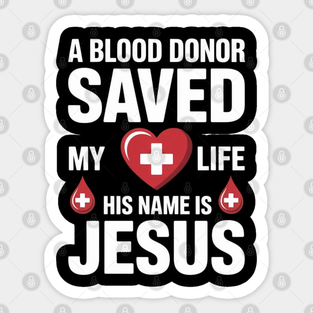 A Blood Donor Saved My Life His Name Is Jesus - Blood - Sticker | TeePublic
