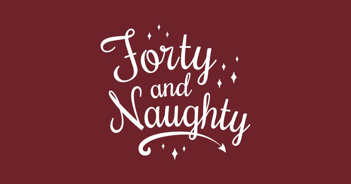Naughty Forty Shirt - Forty And Naughty - Gift For Fortieth Birthday ...