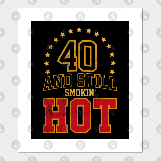 40 and Still Smokin' HOT - 40 - Posters and Art Prints | TeePublic
