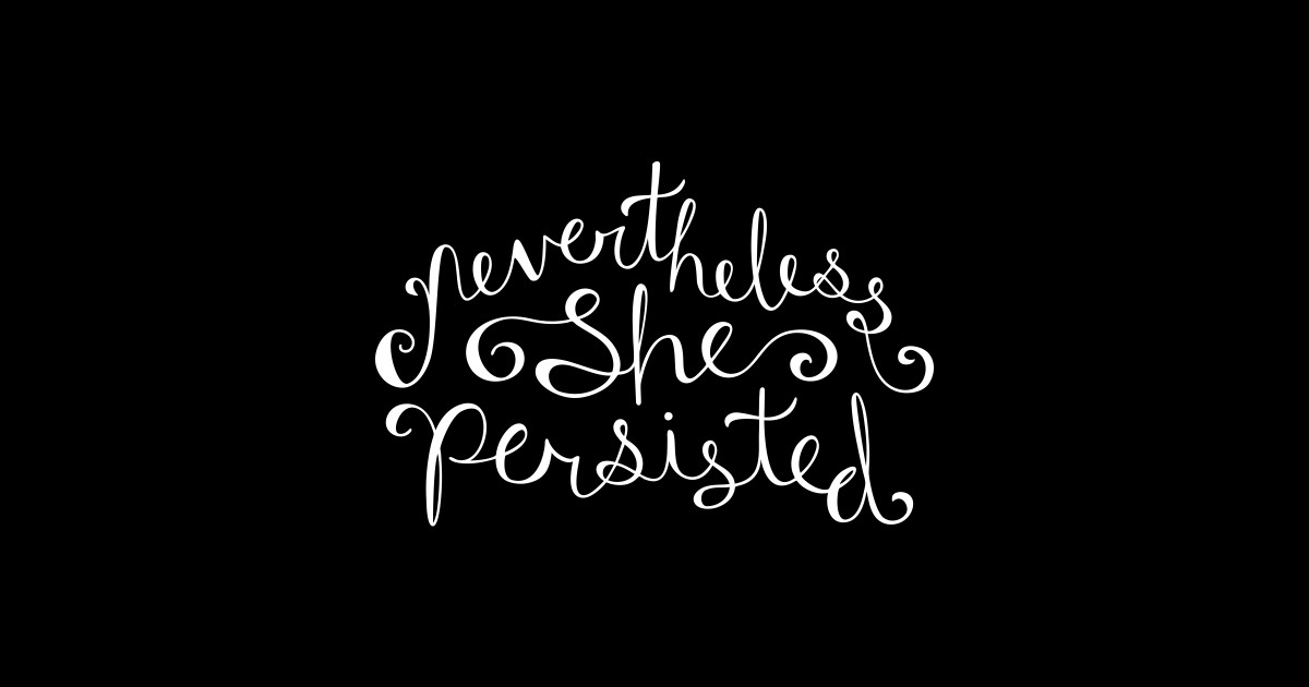 Nevertheless, She Persisted - White - Nevertheless She Persisted - T ...