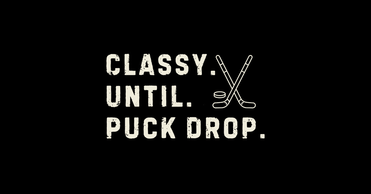 Classy Until Puck Drop Funny Hockey - Classy Until Puck Drop Funny ...