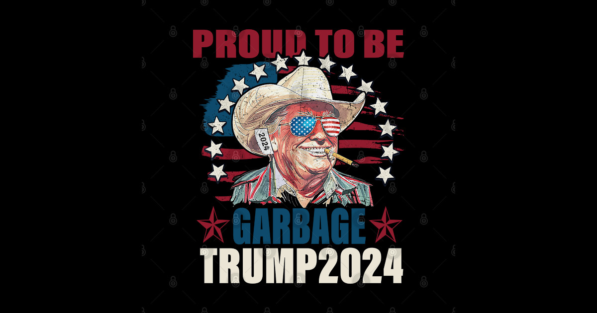 Trump 2024 Election Proud To Be Garbage Vote Trump Presiden - Proud To ...