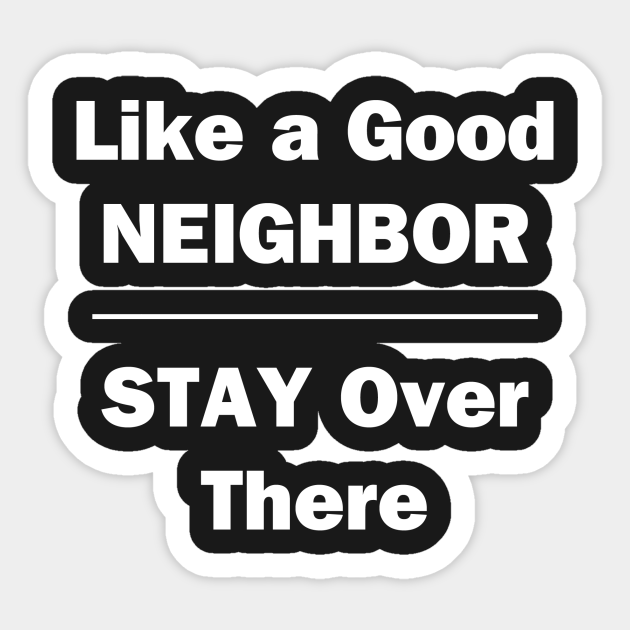 Neighbor - Sarcasm - Sticker | TeePublic