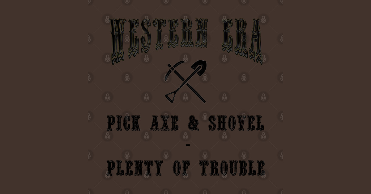 Western Era Slogan - Pick Axe and Shovel - Pick Axe And Shovel - T ...