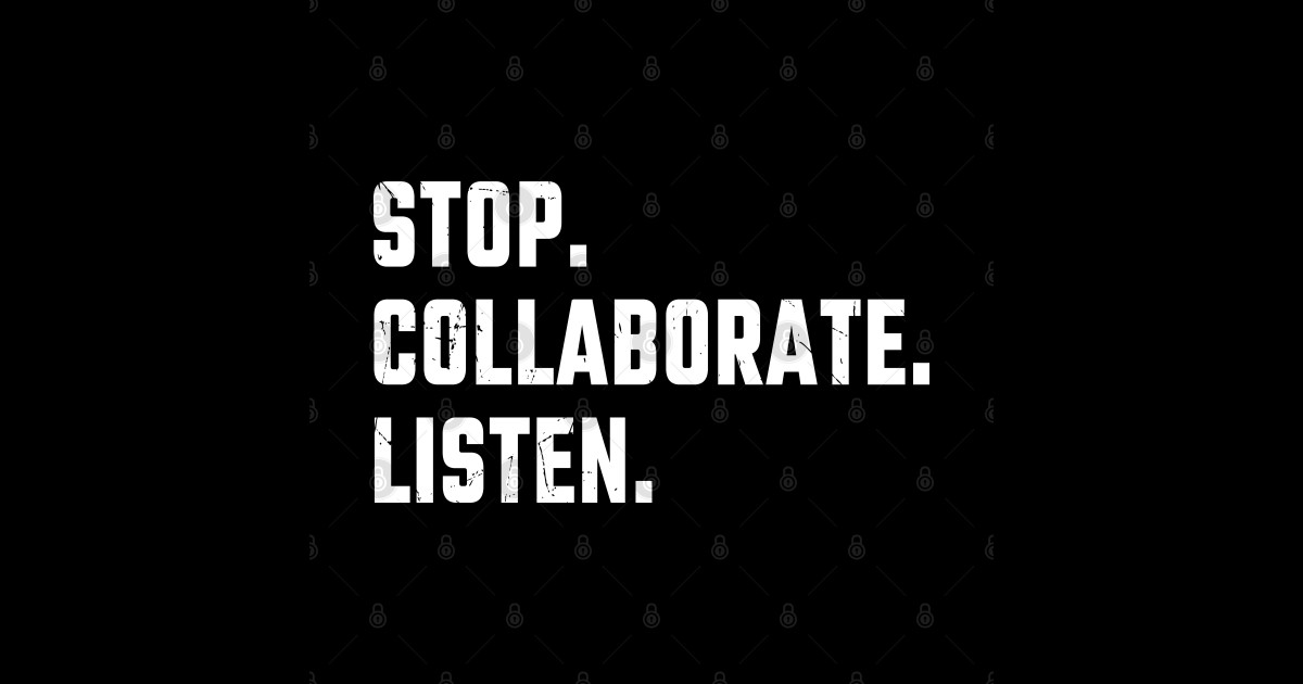 Stop-Collaborate-Listen - Stop Collaborate Listen - Posters and Art ...