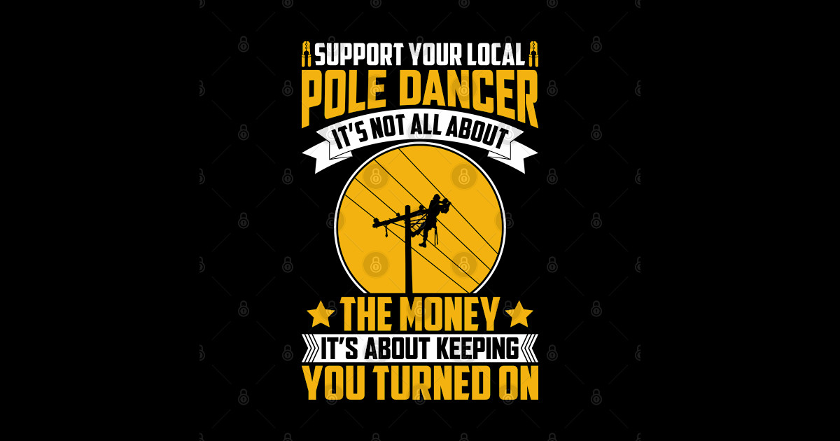 Support Your Local Pole Danger Its Not All About The Money Its About Keeping You Turned On