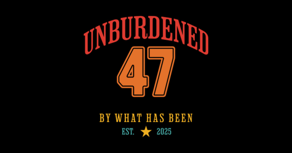 Unburdened 47 By What Has Been Est 2025 - Funny Quote - Sticker | TeePublic