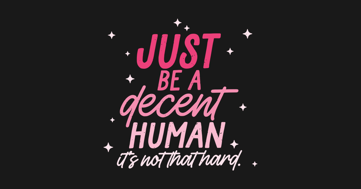 Just Be A Decent Human It's Not That Hard - Life Quote - T-Shirt ...