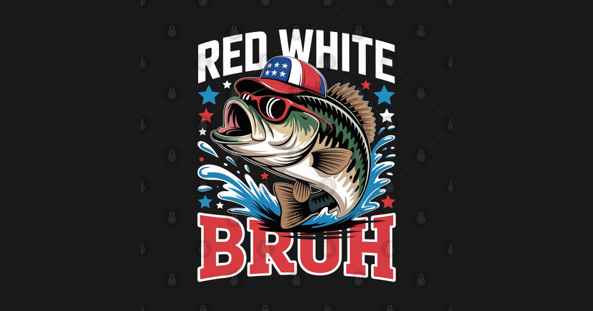 Red White & Bruh America Fish Fishing Patriotic 4th Of July - Red White ...