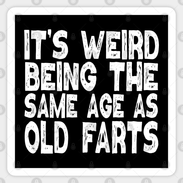 It's Weird Being The Same Age As Old Farts - Birthday - Sticker | TeePublic