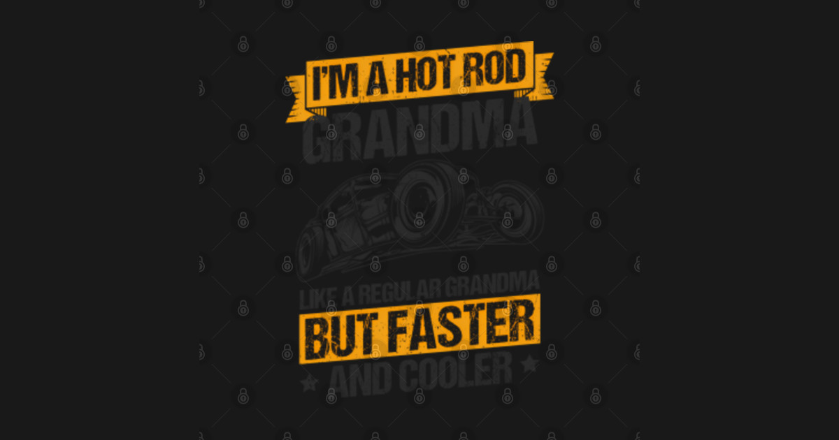 Hot Rod Grandma Faster And er Hot Rod Grandma Car - Hot Rod Grandma - T ...