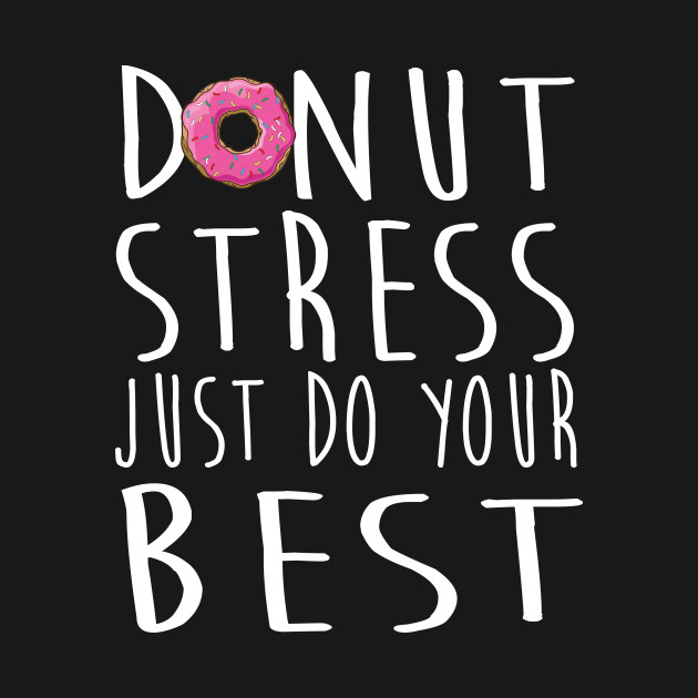 Donut Stress Just Do Your Best Teacher Testing Days Donut Stress Just